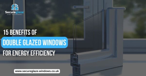 15 Benefits of Double Glazed Window for Energy Efficiency